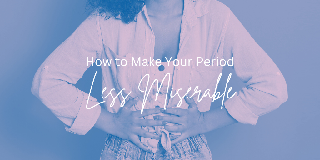 How to Make Your Period Less Miserable - 5 Easy Tips